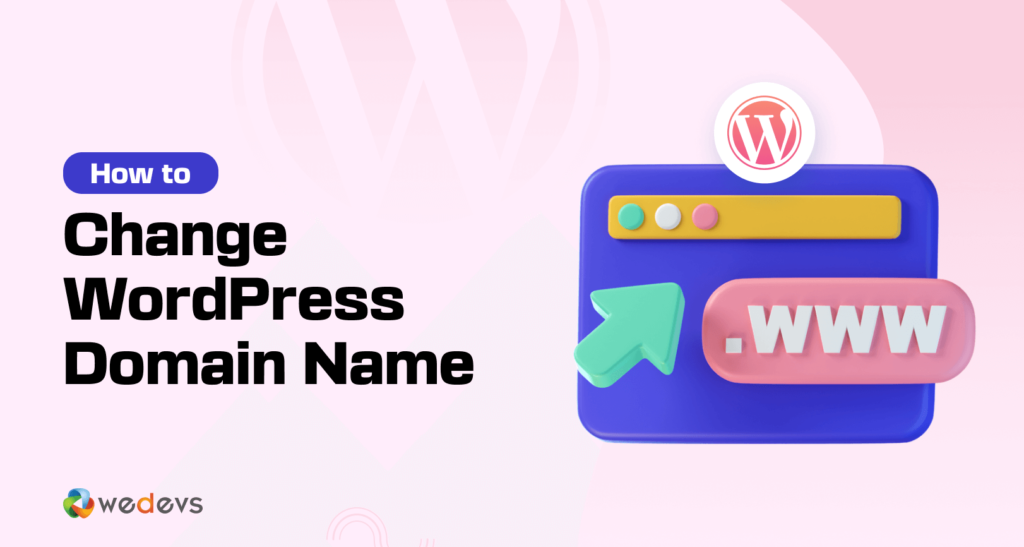 How to Change WordPress Domain Name – 5 Simple Steps for Newbies - weDevs