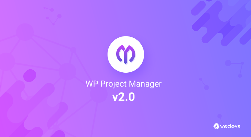 WP Project Manager v2.0: A Blazing Fast Experience & Changes in ...