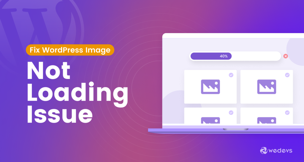 How To Fix WordPress Image Not Loading Issue: 9 Proven Ways - weDevs