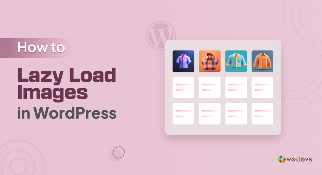 How to Lazy Load Images in WordPress (Default Feature+Plugin+Coding) - weDevs